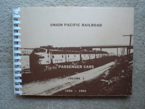 UNION PACIFIC RAILROAD PASSENGER CARS (1950-1964, Volume I): G. B ...