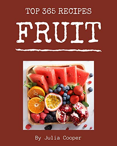 Top 365 Fruit Recipes: An One-of-a-kind Fruit Cookbook eBook : Cooper ...