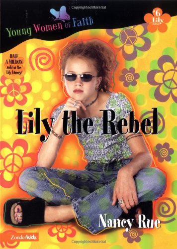 Lily the Rebel (Young Women of Faith: Lily Series, Book 6): Rue, Nancy ...