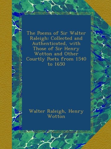 The Poems of Sir Walter Raleigh: Collected and Authenticated, with ...