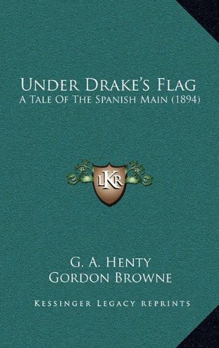 Under Drake's Flag: A Tale Of The Spanish Main (1894): Henty, G. A ...