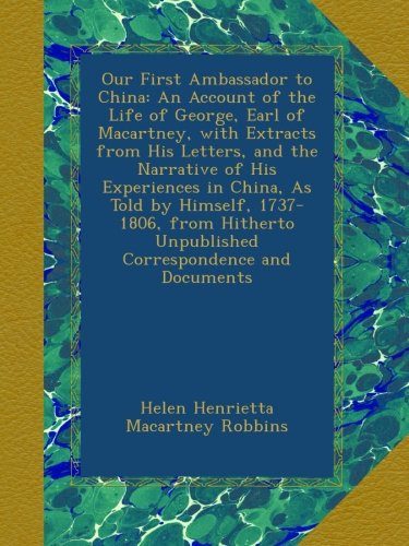 Our First Ambassador to China: An Account of the Life of George, Earl ...
