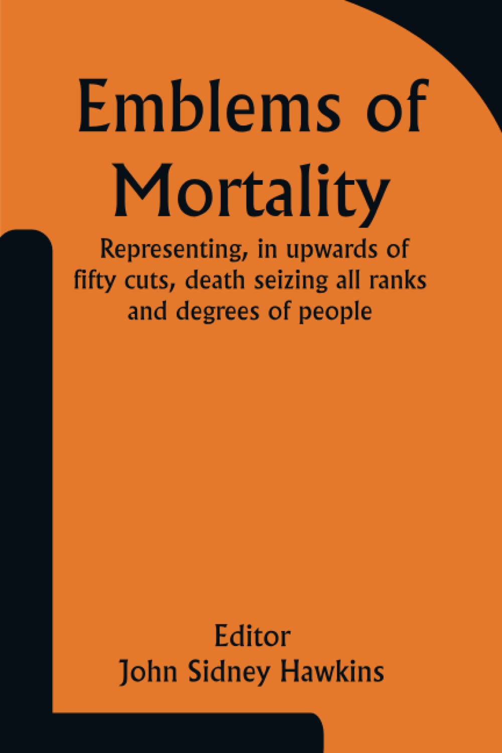 Emblems of Mortality; representing, in upwards of fifty cuts, death ...