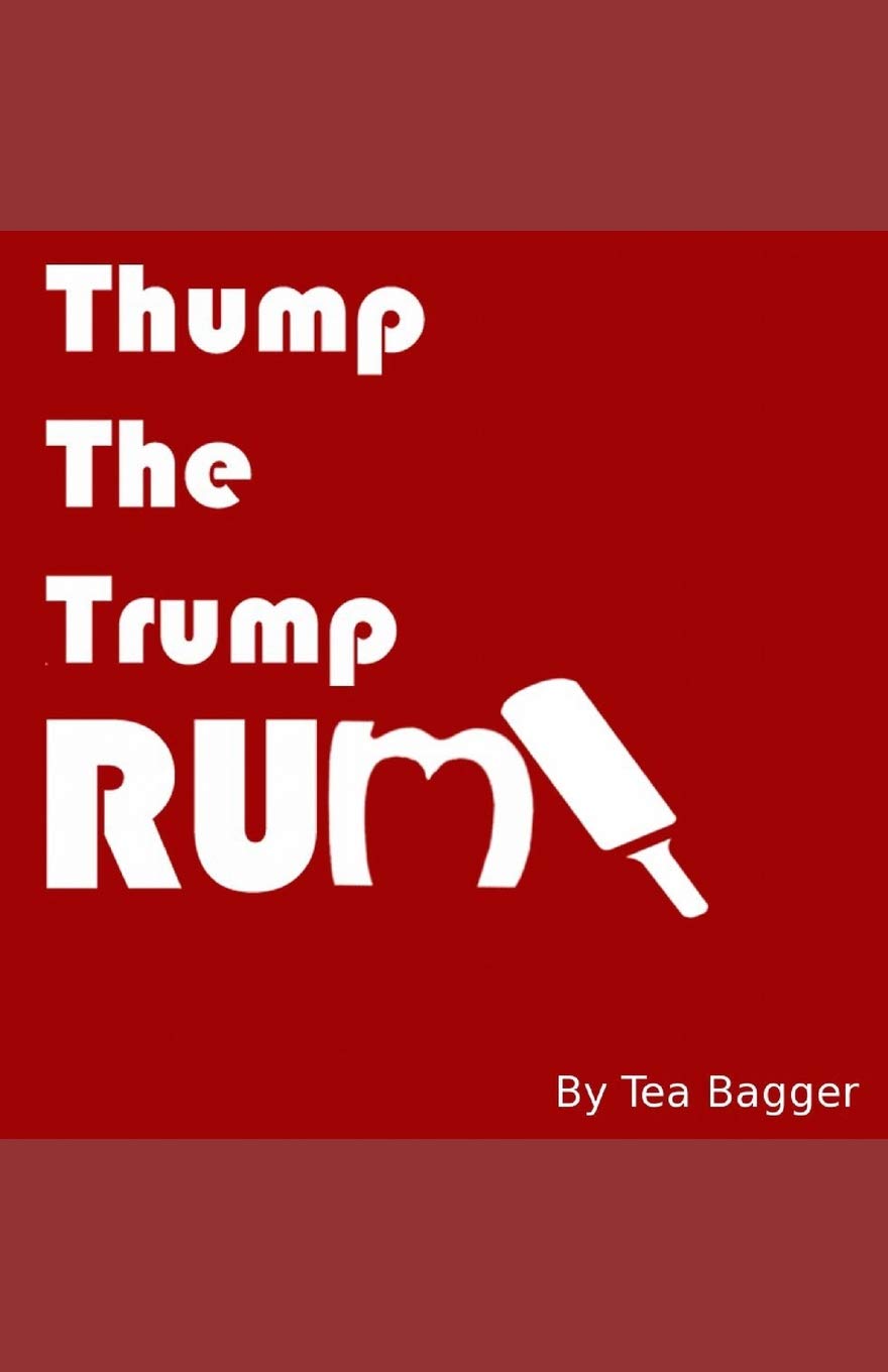 Thump the Trump Rump! (POTUS Gets Poked): Bagger, Tea: 9781520378893 ...