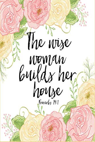 The Wise Woman Builds Her House Proverbs 14:1: 6x9 Blank Lined 120 Page ...