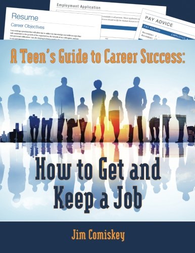 A Teen's Guide to Career Success: How to Get and Keep a Job: Comiskey ...
