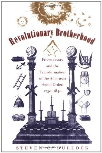 By Steven C. Bullock Revolutionary Brotherhood: Freemasonry and the ...