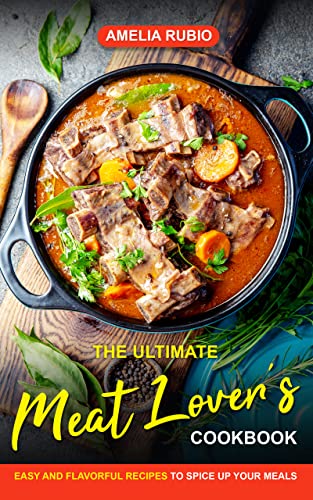 The Ultimate Meat Lover's Cookbook: Easy and Flavorful Recipes to Spice ...
