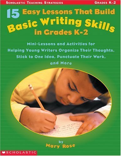 15 Easy Lessons That Build Basic Writing Skills in Grades K-2: Rose ...