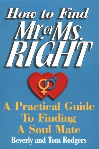 How to Find Mr. or Ms. Right: A Practical Guide to Finding a Soul Mate ...