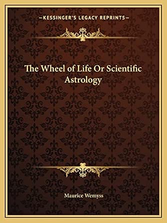 The Wheel of Life Or Scientific Astrology: Wemyss, Maurice ...