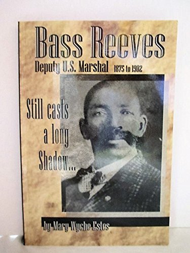 Bass Reeves: Deputy U.S. Marshal 1875-1902: Mary Wyche Estes ...