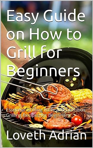 Easy Guide on How to Grill for Beginners: Essential Grilling Tools and ...