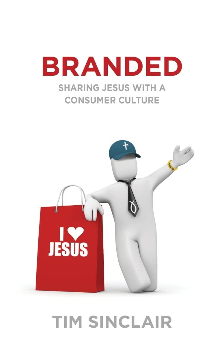 Branded: Sharing Jesus with a Consumer Culture: Sinclair, Tim ...