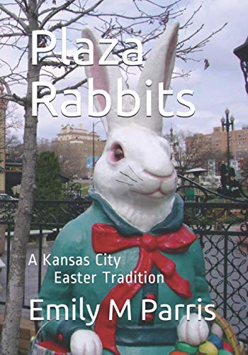 Plaza Rabbits: A Kansas City Easter Tradition: Parris, Emily M ...