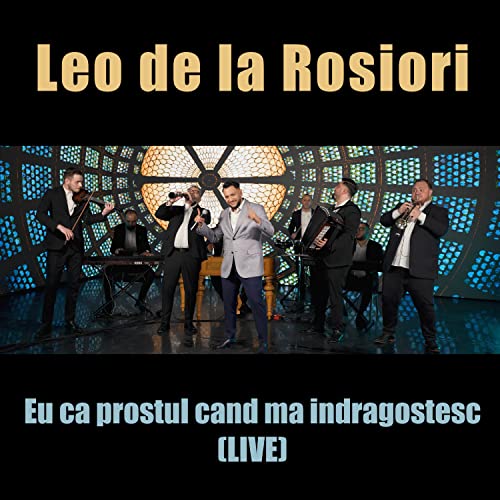 Eu ca prostul cand ma indragostesc (Live) de Leo de la Rosiori no ...