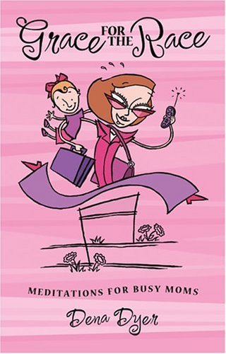 Grace for the Race: Meditations for Busy Moms: Dena Dyer: 9781593103378: Amazon.com: Books