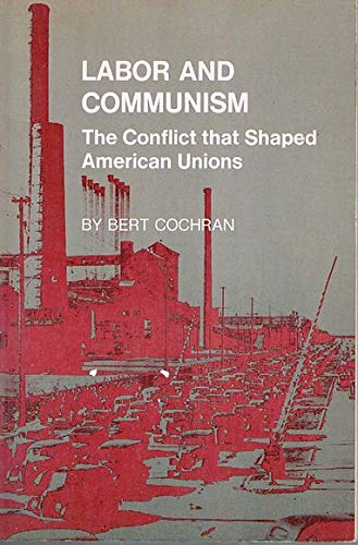 Labor and Communism: The Conflict That Shaped American Unions: Cochran ...