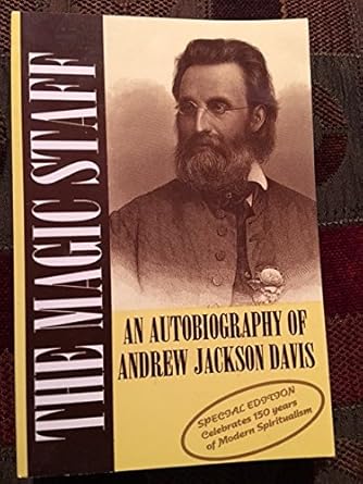 Magic Staff: Autobiography of Andrew Jackson Davis: Andrew Jackson ...