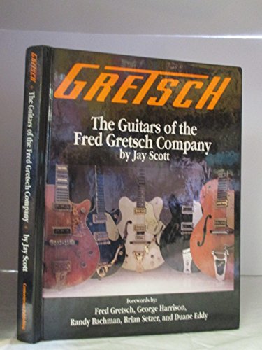 Gretsch: The Guitars of the Fred Gretsch Company: Scott, Jay, Setzer ...