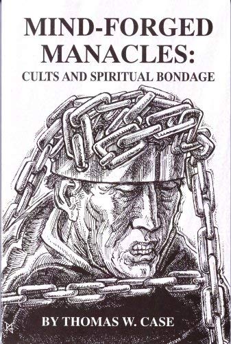 Mind Forged Manacles Cults and Spiritual Bondage: Amazon.co.uk: Case, T ...