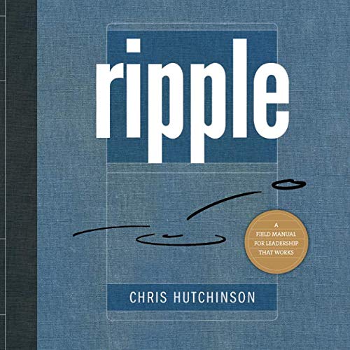 Ripple: A Field Manual for Leadership that Works: Hutchinson, Chris ...