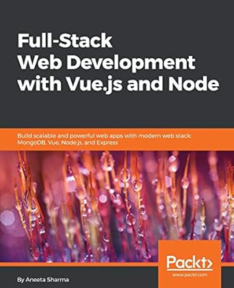 Full-Stack Web Development with Vue.js and Node: Build scalable and powerful web apps with ...