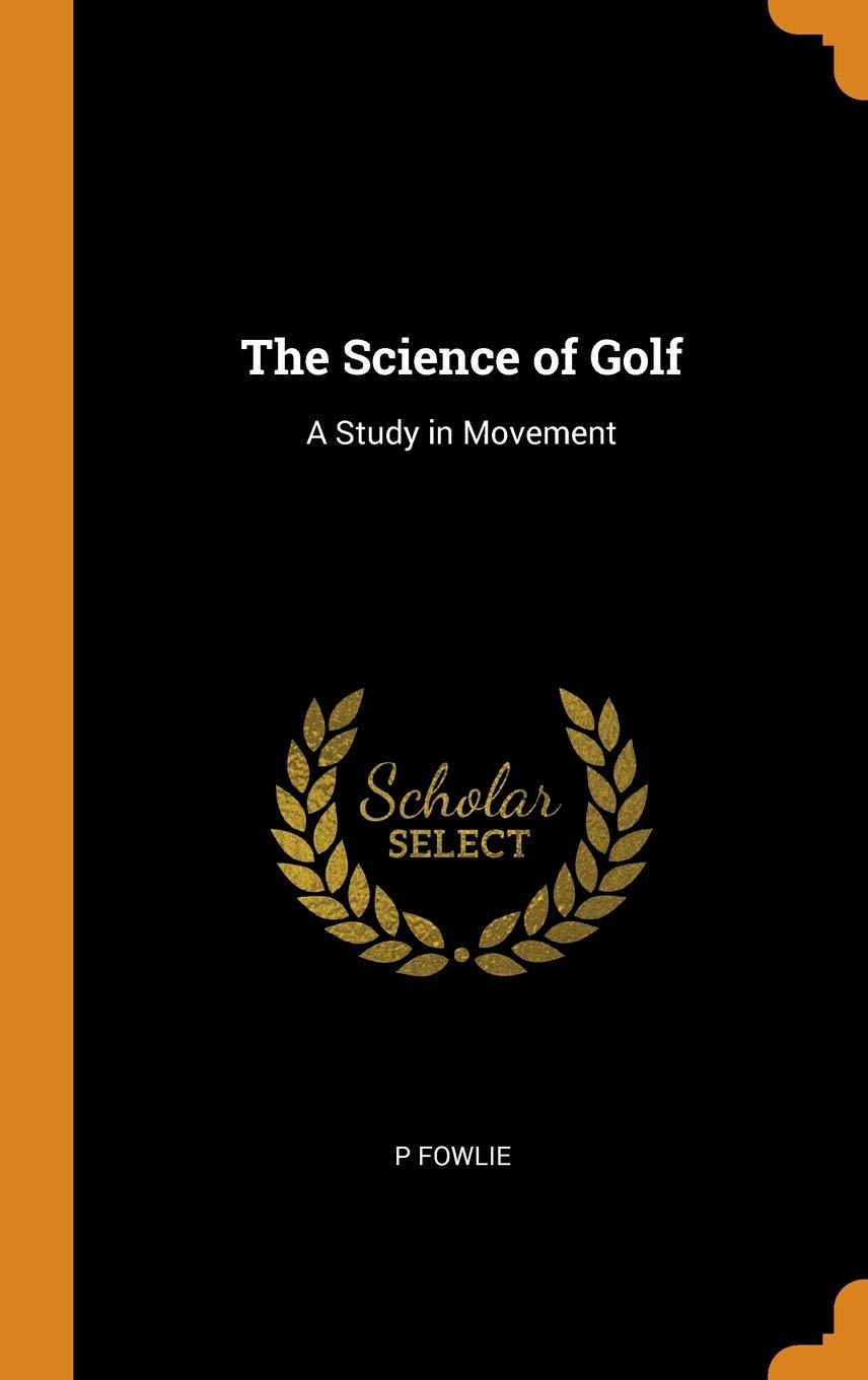 The Science of Golf: A Study in Movement: Fowlie, P: 9780342707065 ...