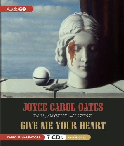 Give Me Your Heart: Tales of Mystery and Suspense: Oates, Professor of ...