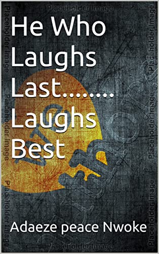 He Who Laughs Last........ Laughs Best eBook : Nwoke , Adaeze peace ...