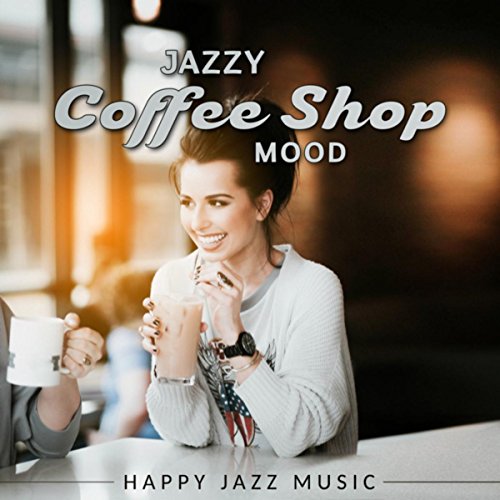 Play Jazzy Coffee Shop Mood: Happy Jazz Music, Instrumental Peaceful ...