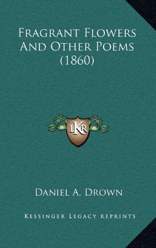 Fragrant Flowers And Other Poems (1860): Drown, Daniel A ...