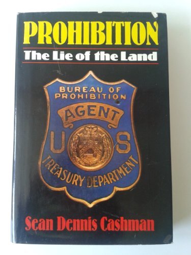 Prohibition, the Lie of the Land: Cashman, Sean Dennis: 9780029057308 ...