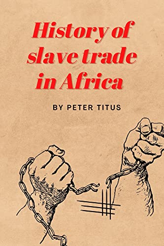 History of slave trade in Africa eBook : Titus, Peter: Amazon.co.uk ...