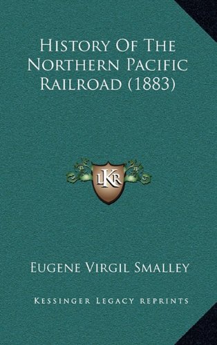 History Of The Northern Pacific Railroad (1883): Smalley, Eugene Virgil ...