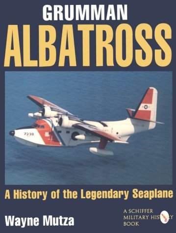 By Wayne Mutza Grumman Albatross: A History of the Legendary Seaplane ...