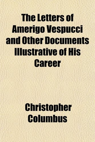 The Letters of Amerigo Vespucci and Other Documents Illustrative of His ...