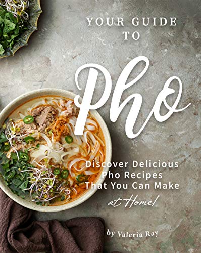 Your Guide to Pho: Discover Delicious Pho Recipes - That You Can Make ...