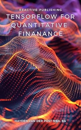 Tensorflow for Quantitative Finance: Transform Financial Analysis with TensorFlow's Cutting-Edge ...