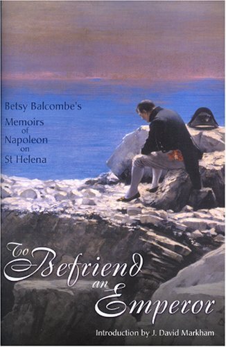 To Befriend an Emperor: Betsy Balcombe's Memoirs of Napoleon on St ...
