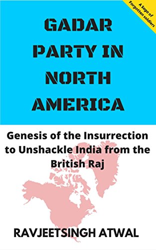 Gadar Party in North America: Genesis of the Insurrection to Unshackle ...