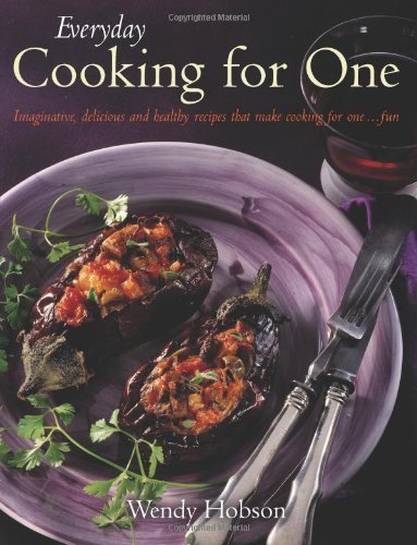 Everyday Cooking For One: Imaginative, Delicious and Healthy Recipes ...
