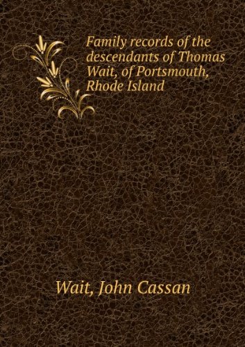 Family records of the descendants of Thomas Wait, of Portsmouth, Rhode ...