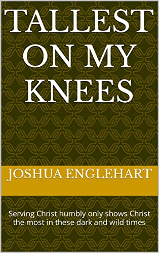 Tallest on My Knees: Serving Christ humbly only shows Christ the most ...