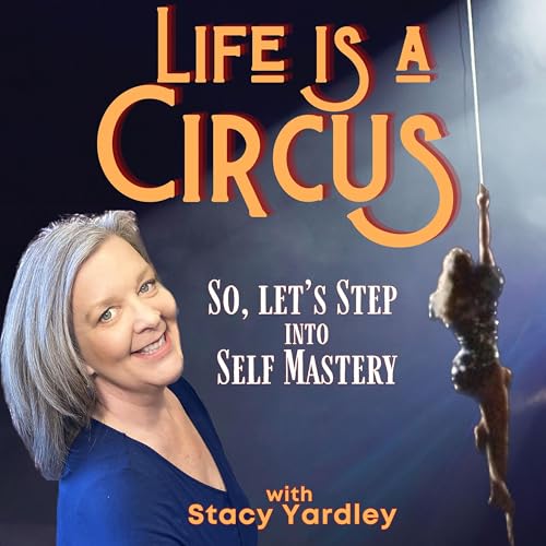 Life is a Circus: So, Let’s Step into Self Mastery : Stacy Yardley ...