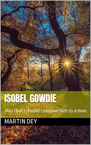 Isobel Gowdie: Alas that I should compare him to a man. eBook : Dey ...