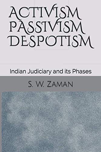 ACTIVISM PASSIVISM DESPOTISM: Indian Judiciary and its Phases: Zaman, S ...