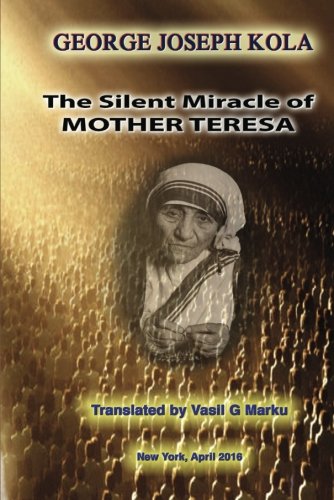 The Silent Miracle of Mother Teresa : Kola, George Joseph, Marku, Erjon ...