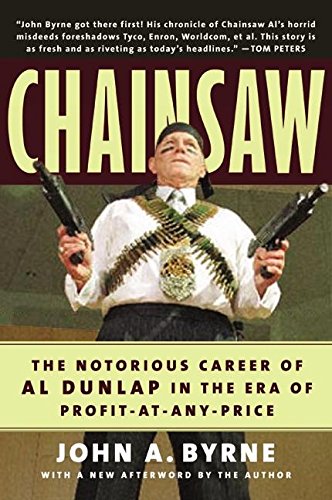 Chainsaw: The Notorious Career of Al Dunlap in the Era of Profit-at-Any ...