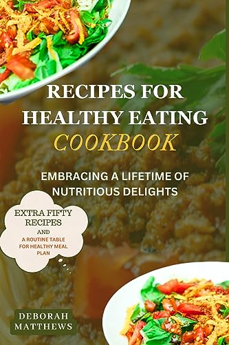 RECIPES FOR HEALTHY EATING: EMBRACING A LIFETIME OF NUTRITIOUS DELIGHTS ...